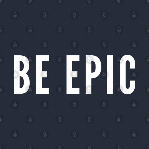 Be Epic - Epic - T-Shirt | TeePublic