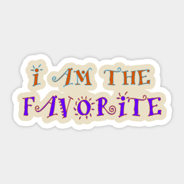I am the Favorite - Most Favorite - Sticker | TeePublic