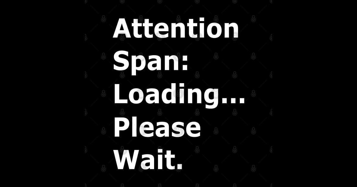 Attention Span: Loading… Please Wait. A Funny Overthinking and Office Humor Design - Attention ...