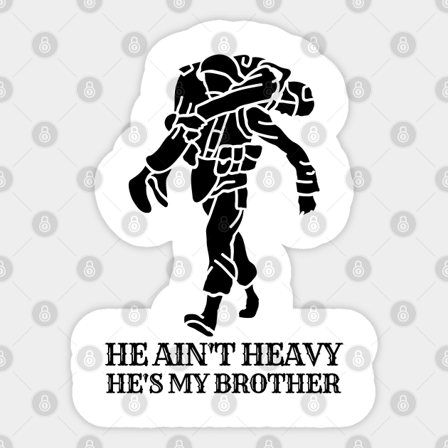 He ain't heavy, he's my brother - Military - Sticker | TeePublic