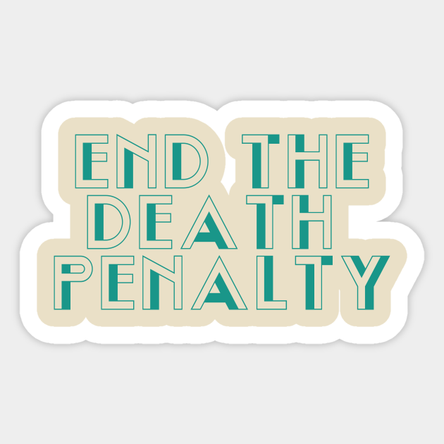 End the Death Penalty - Criminal Justice - Sticker | TeePublic
