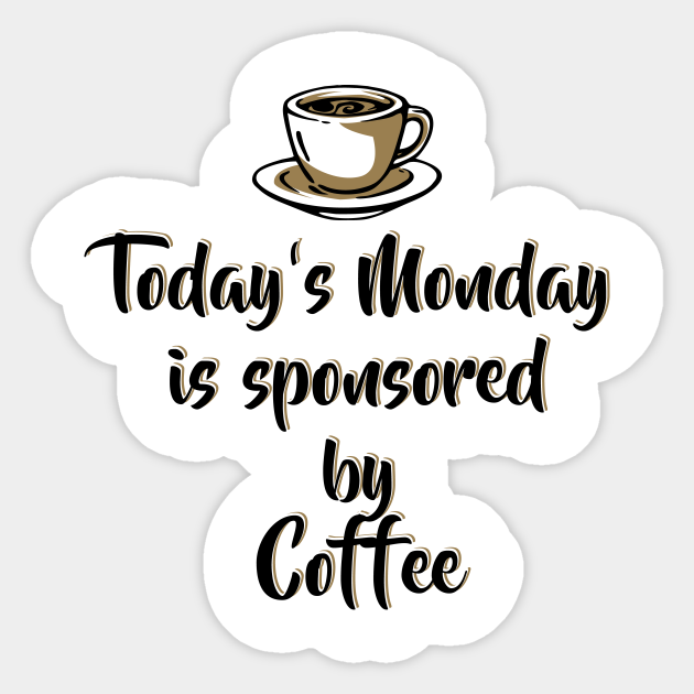 Today's Monday is sponsored by coffee - Funny Monday Motivation for ...