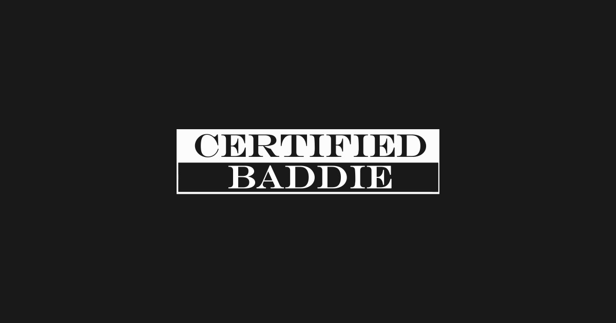 certified baddie - Baddie - T-Shirt | TeePublic