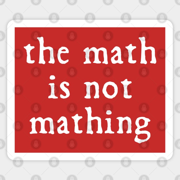 The math is not mathing - Funny Quotes - Sticker | TeePublic