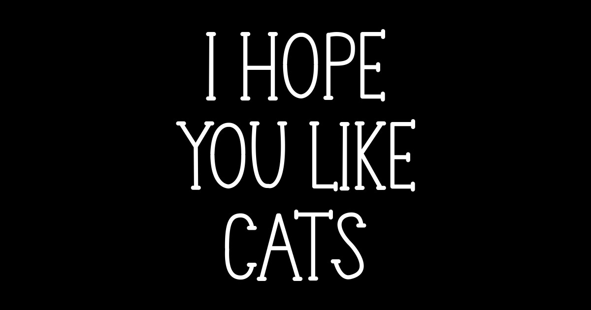 I hope you like Cats - I Hope You Like Cats - Sticker | TeePublic