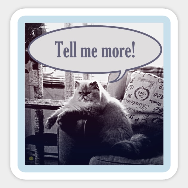 Tell me more! - Cat Lover Gifts - Sticker | TeePublic