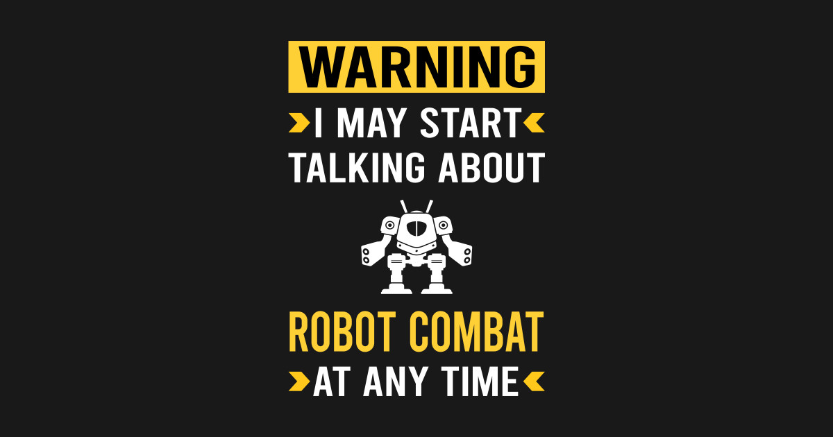 Warning Robot Combat Robots - Robot Combat - T-Shirt | TeePublic