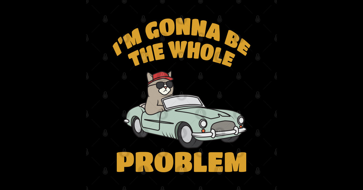 I'm Gonna Be The Whole Problem - Im Gonna Be The Whole Problem ...