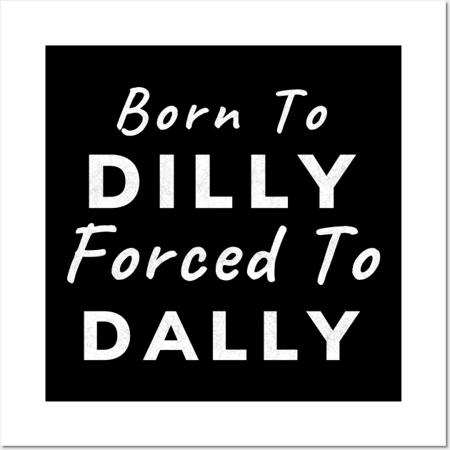 Born To Dilly, Forced To Dally (White Letters) - Funny Saying - Posters ...