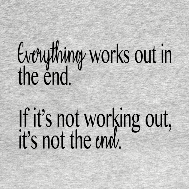 Everything works out in the end - Quote - T-Shirt | TeePublic