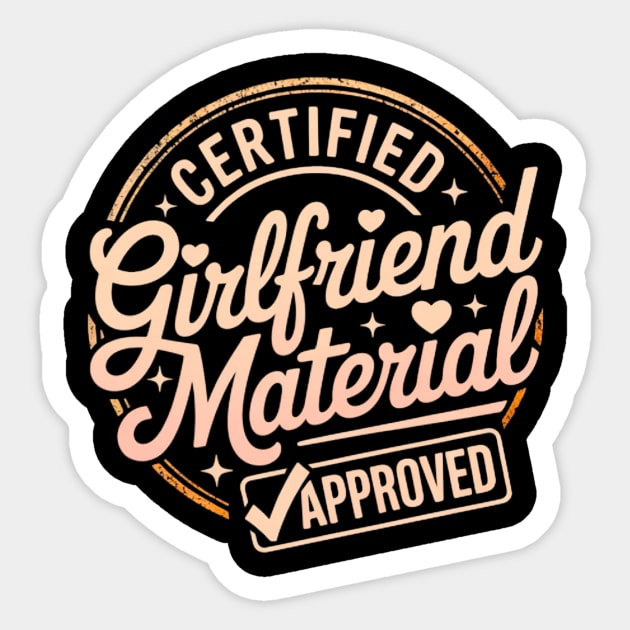 CERTIFIED GIRLFRIEND MATERIAL - Girlfriend - Sticker | TeePublic