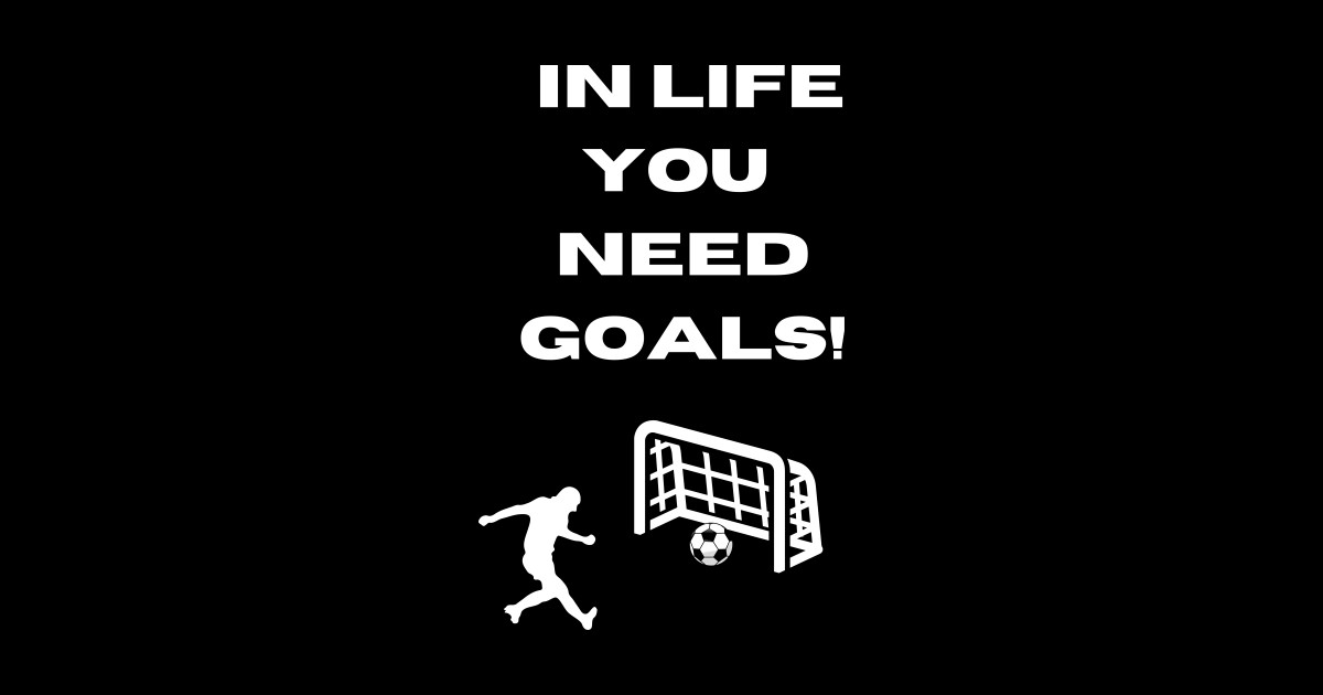 Funny Soccer Goal Pun In Life You Need Goals - Football Sayings ...
