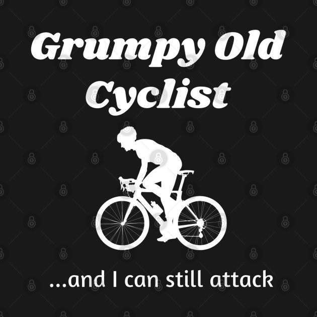 Grumpy Old Cyclist…and I can still attack - Grumpy - T-Shirt | TeePublic