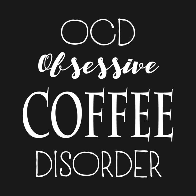 OCD: Obsessive Coffee Disorder - Obsessive Coffee Disorder - T-Shirt ...
