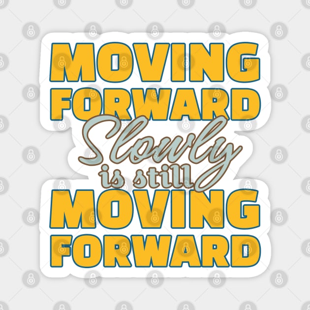 Moving Forward Slowly is still Moving Forward - Moving Forward - Magnet ...