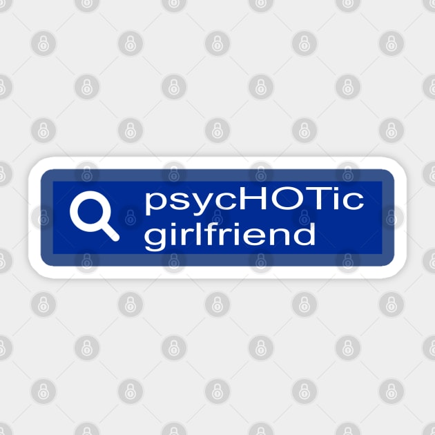 Search psychotic girlfriend - Girlfriend - Sticker | TeePublic