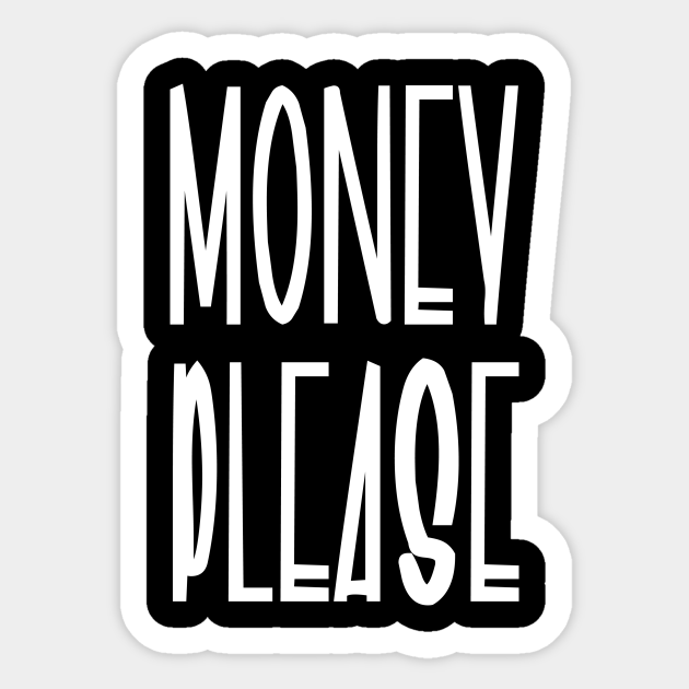 MONEY PLEASE - Money - Sticker | TeePublic