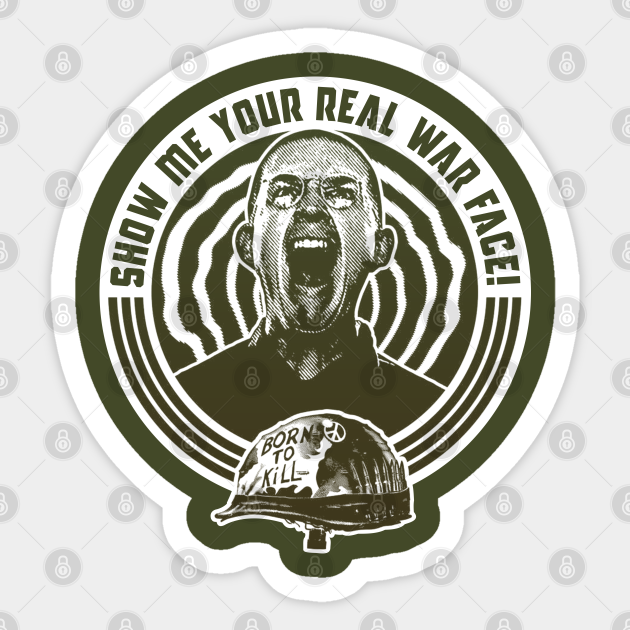 Show Me Your Real War Face! - Full Metal Jacket - Sticker | TeePublic