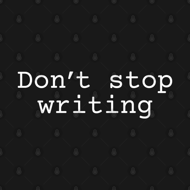 Don't stop writing - Nanowrimo - T-Shirt | TeePublic