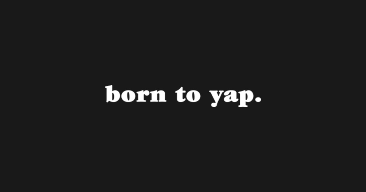 Born To Yap Funny Meme - Born To Yap - T-Shirt | TeePublic
