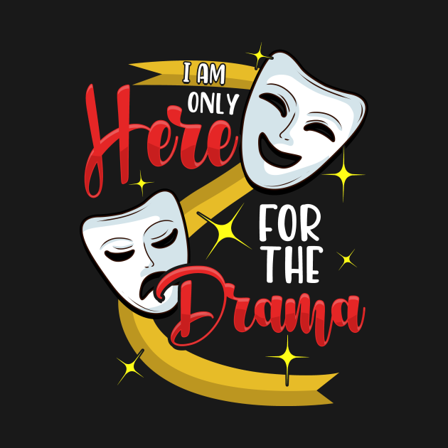 Funny I Am Only Here For The Drama Theater Pun - I Am Only Here For The ...