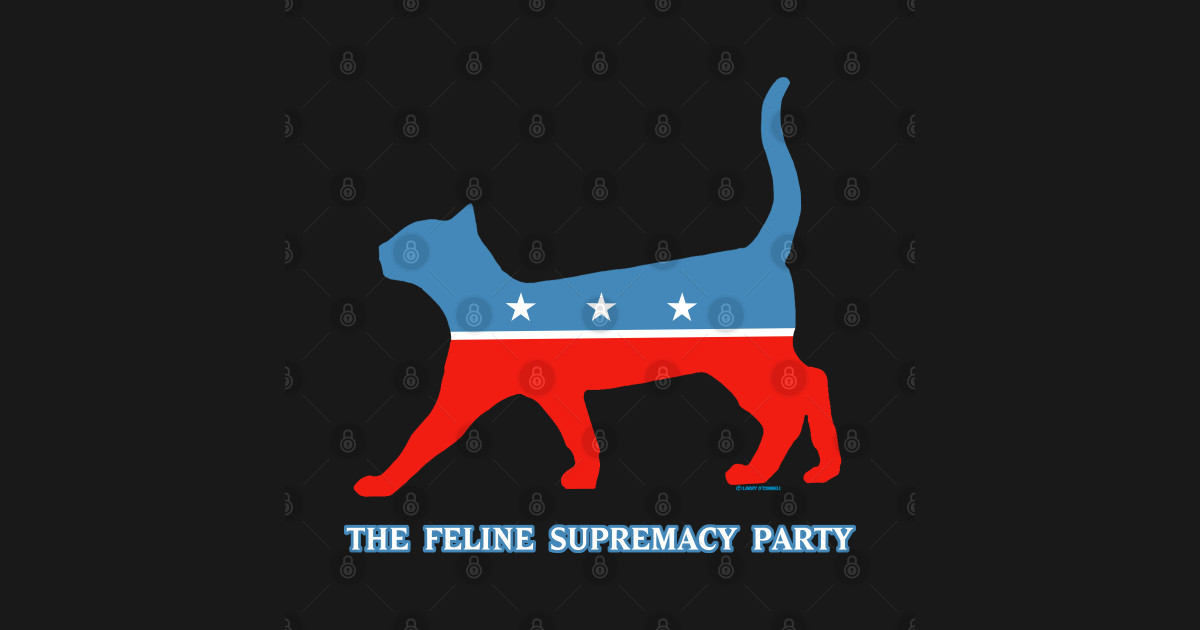 The Feline Supremacy party - Cat Funny - T-Shirt | TeePublic
