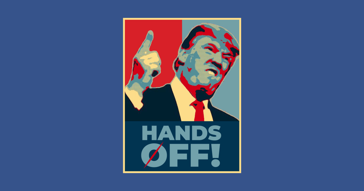 Hands Off! Trump poster - Hands Off - T-Shirt | TeePublic