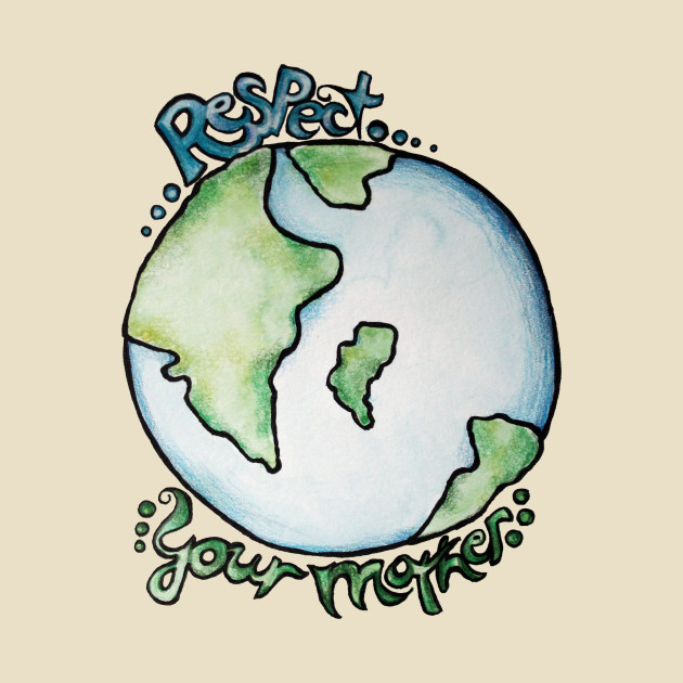 Respect your Mother Earth Day - Earth Day - T-Shirt | TeePublic