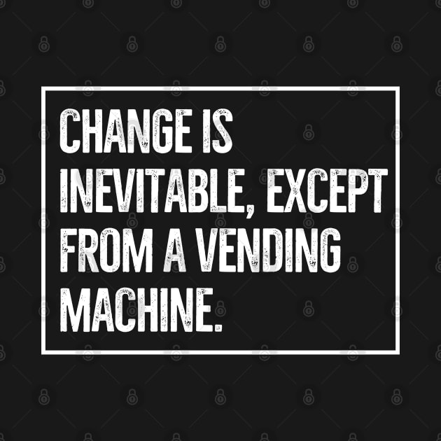 Change is inevitable, except from a vending machine0. - Funny Quotes ...