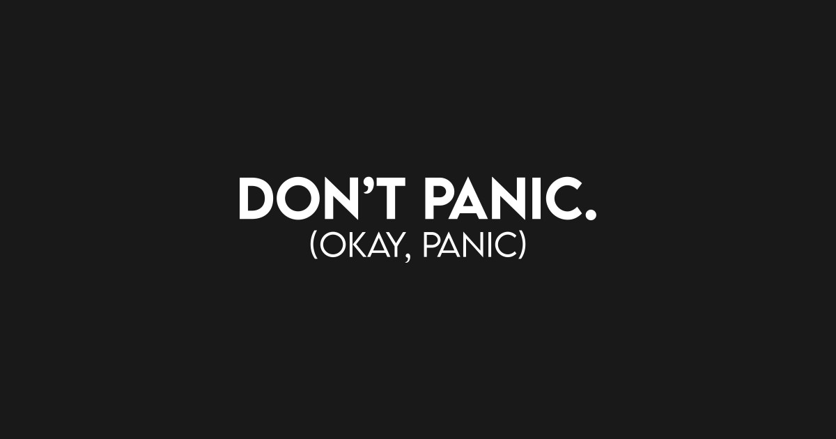 Don't panic. okay panic. - Dont Panic - T-Shirt | TeePublic