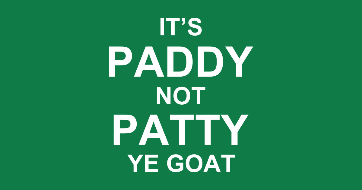 It's paddy not patty ye goat - Shamrock - T-Shirt | TeePublic