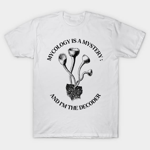 Mycology is a Mystery: And I'm the Decoder - Mycology - T-Shirt | TeePublic