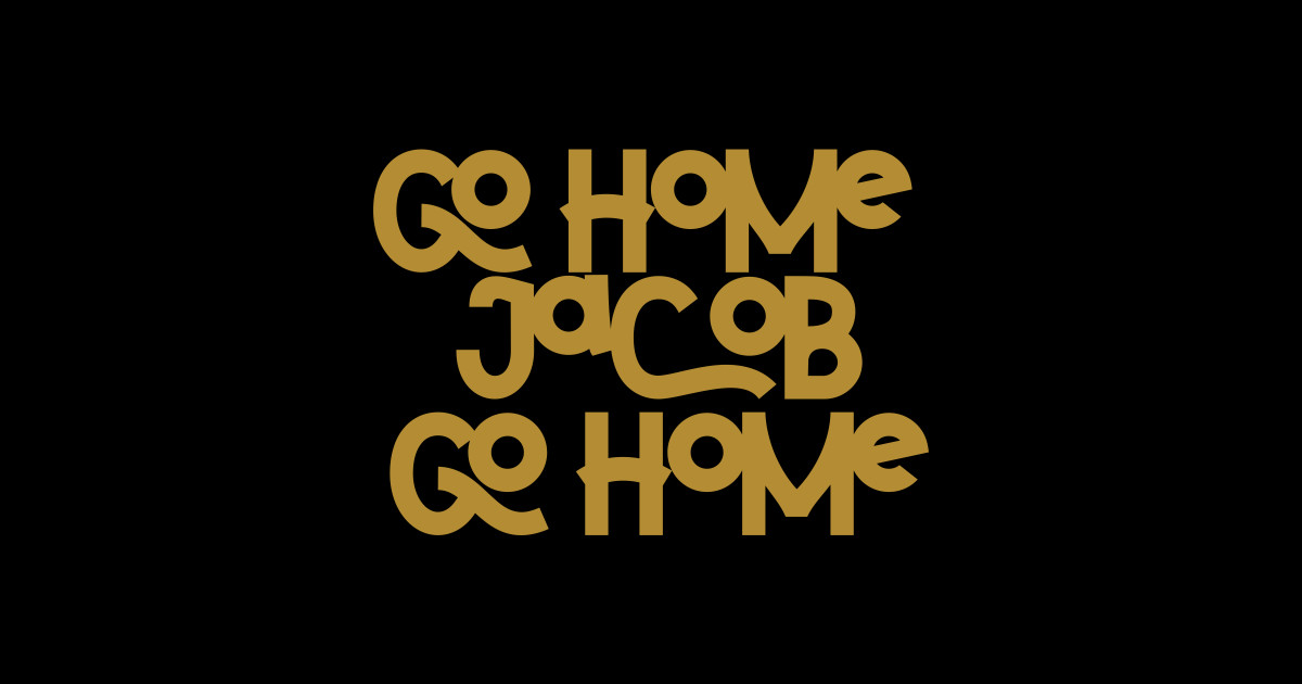 Go home Jacob go home - Go Home Jacob Go Home - Sticker | TeePublic