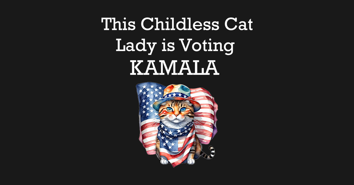 This Childless Cat Lady is Voting Kamala - This Childless Cat Lady Is ...