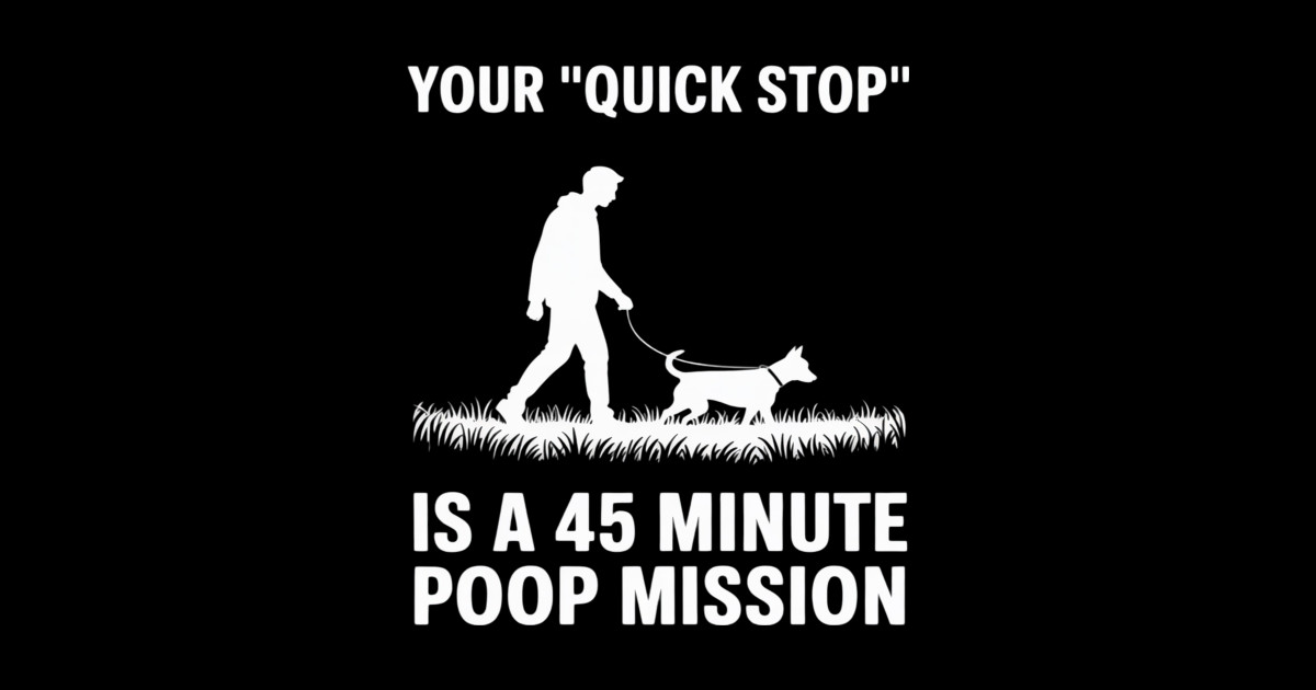 Your Quick Stop Is A 45 Minute Poop Mission Dog Sitter - Your Quick ...