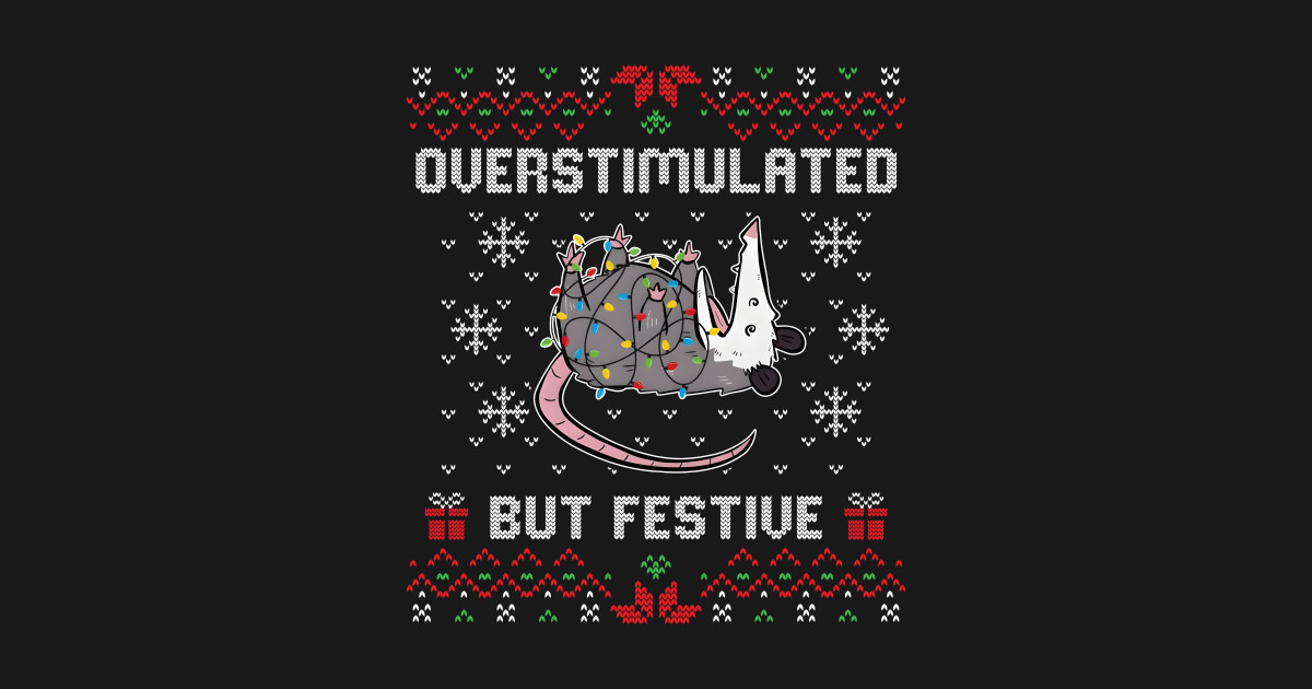 Overstimulated But Festive - Ugly Christmas - T-Shirt | TeePublic