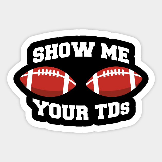 Show Me Your TDs Funny Football Gift - Show Me Your Tds - Sticker ...