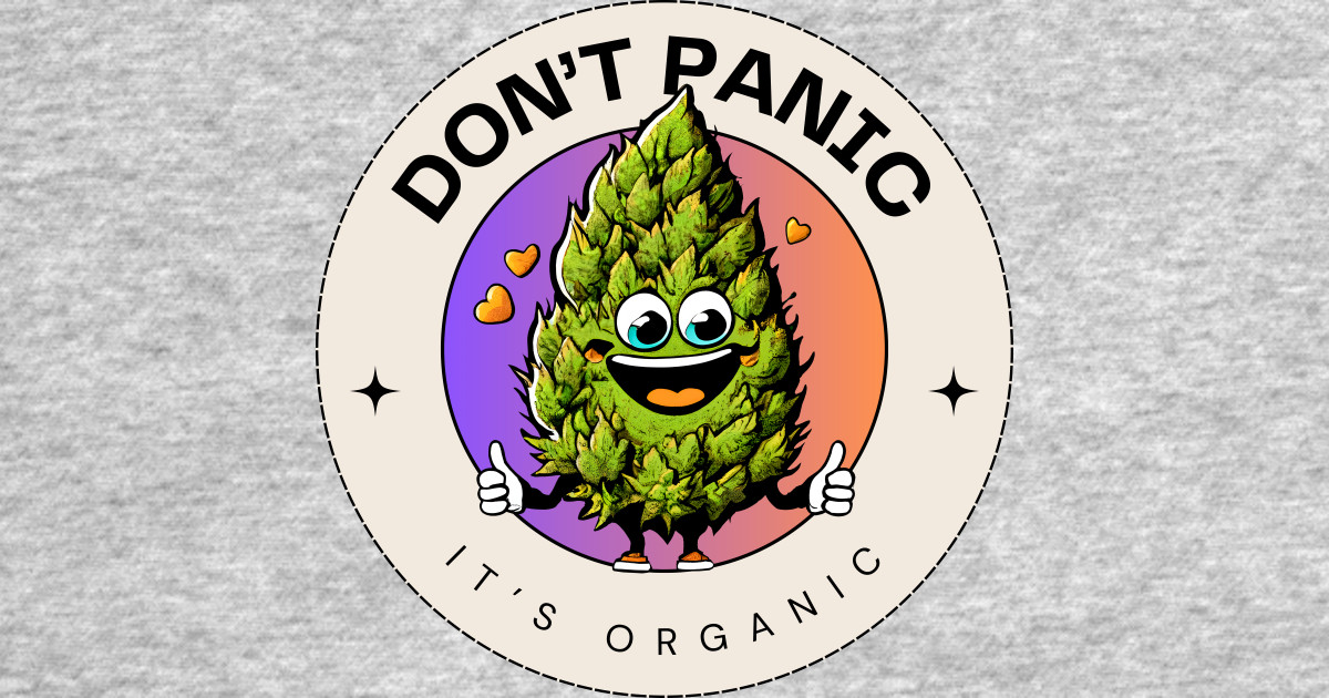 Don't Panic, It's Organic! - Weed - T-Shirt | TeePublic
