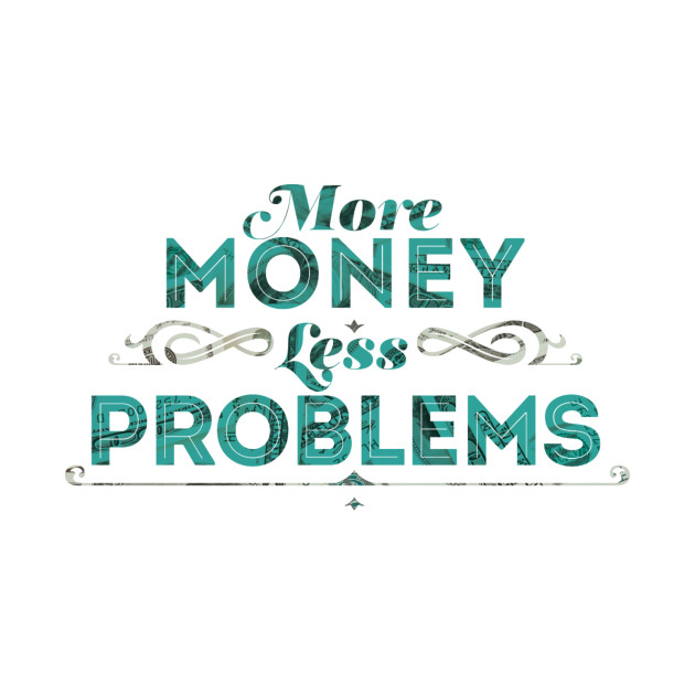 More Money Less Problems - More Money - T-Shirt | TeePublic