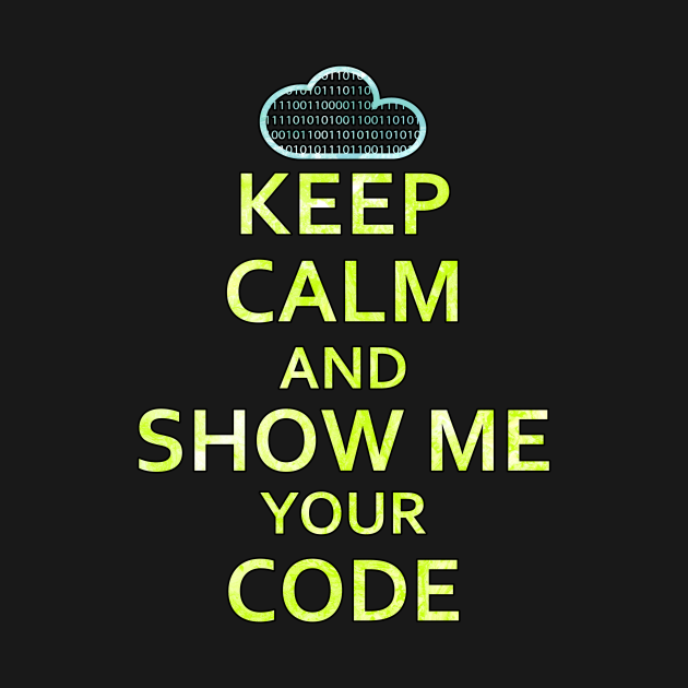 Keep Calm And Show Me Your Code - Code - T-Shirt | TeePublic