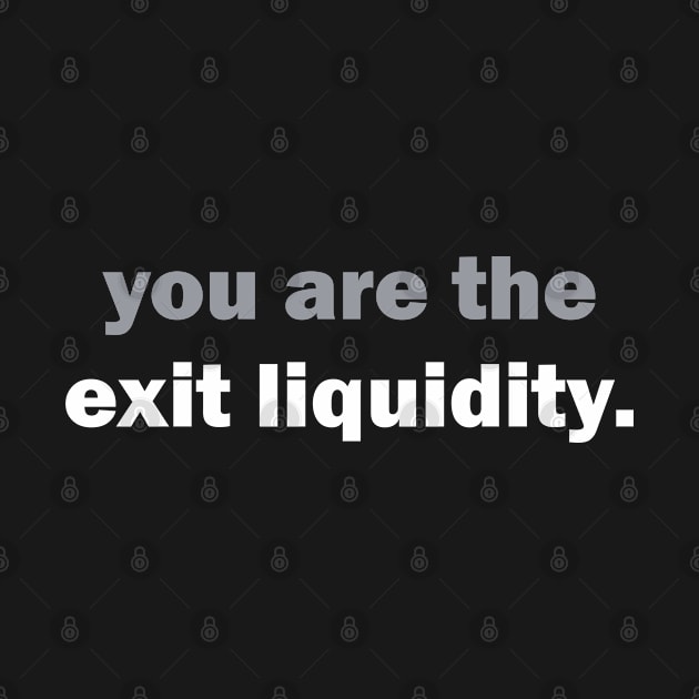 You Are The Exit Liquidity Crypto Trading Humor - Exit Liquidity - T ...