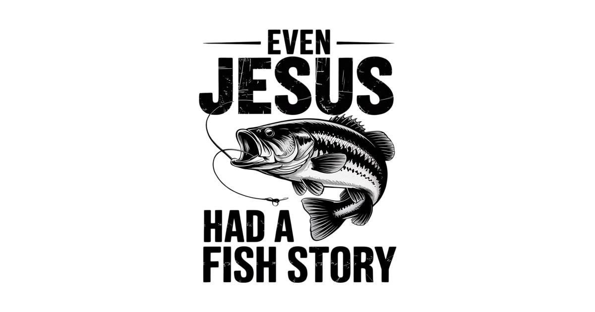 Even Jesus Had A Fish Story Funny Fishing Fisherman - Even Jesus Had A ...