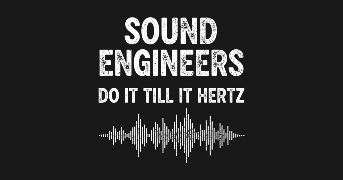 Sound Engineers Do It Till It Hertz Soundwave - Sound Engineers Do It ...