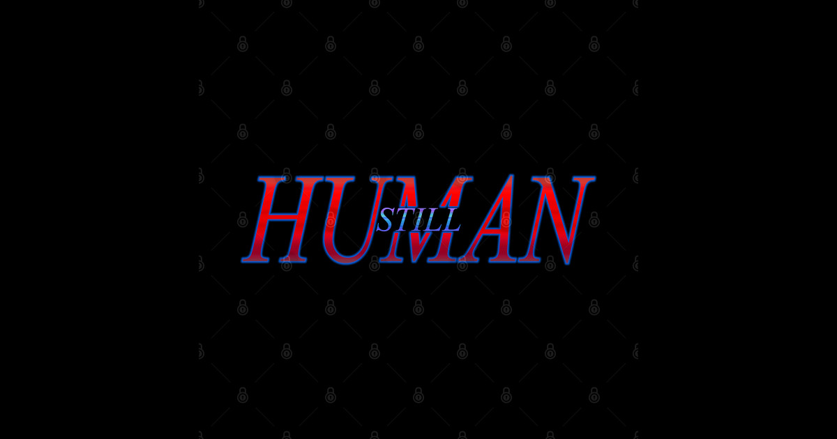 Still Human 03 - Human - Posters and Art Prints | TeePublic