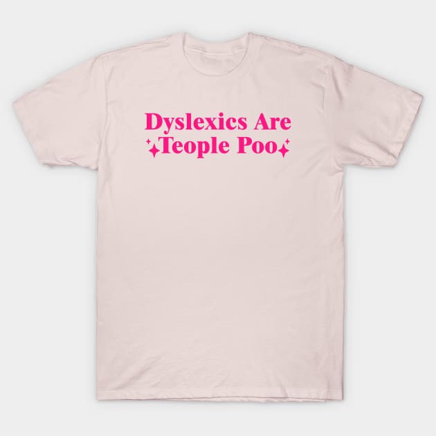 Dyslexics Are Teople Poo - Dyslexics - T-Shirt | TeePublic