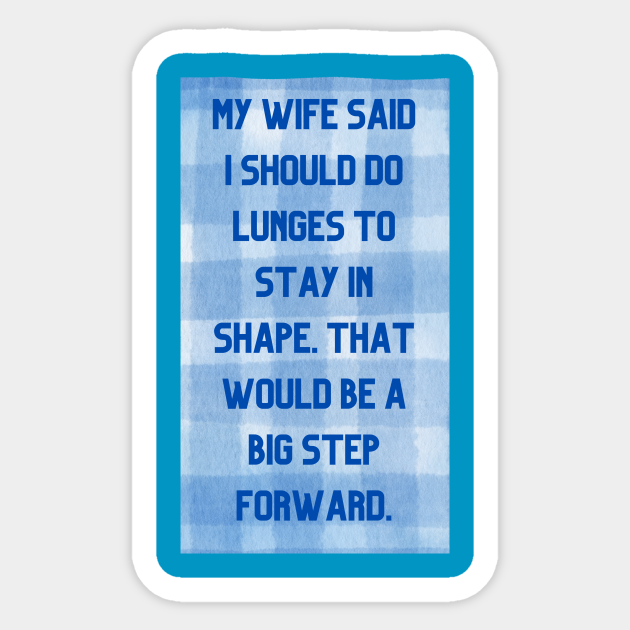 Dad Jokes : My wife said I should do lunges to stay in shape. That ...