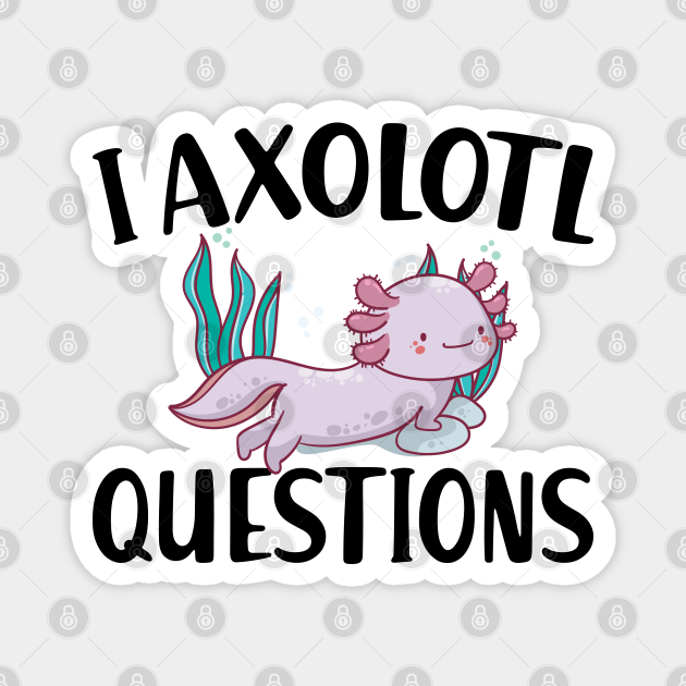 I axolotl questions - Axolotl Funny Gift - Magnet | TeePublic