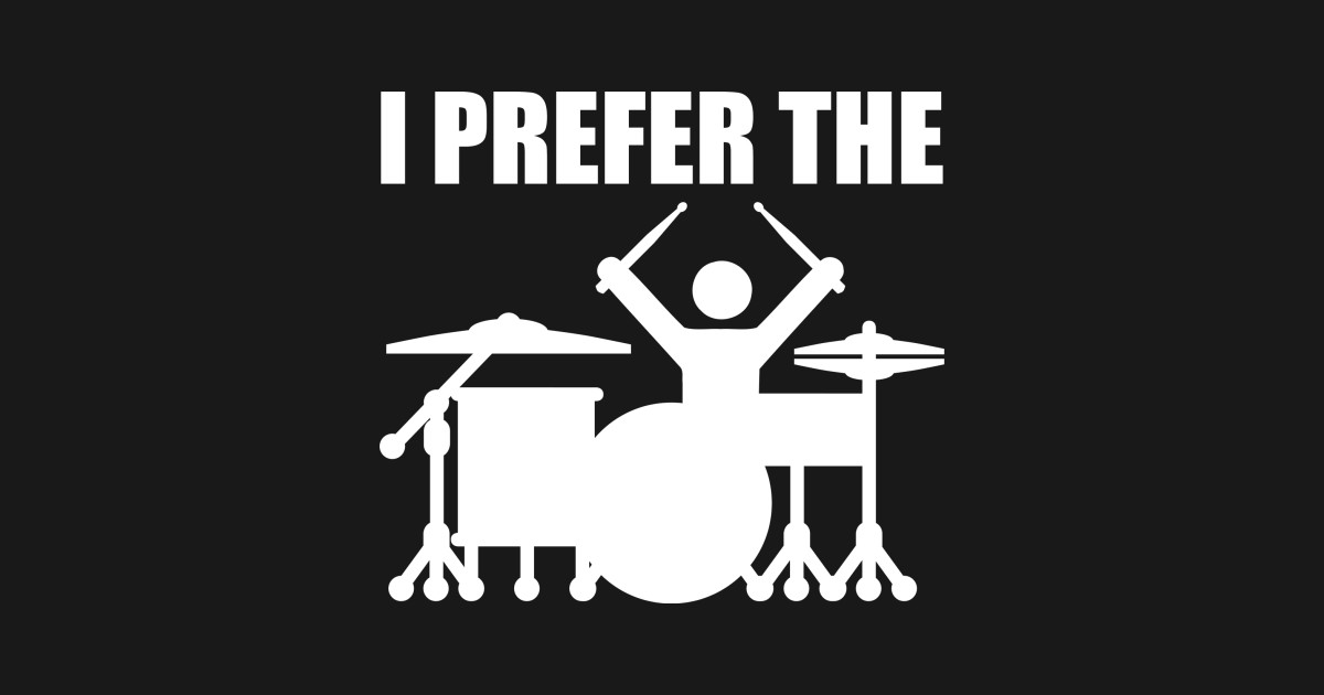 I Prefer The Drummer - I Prefer The Drummer - T-Shirt | TeePublic