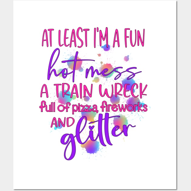 I'm a Fun Hot Mess a train wreck full of Pizza, Fireworks and Glitter ...