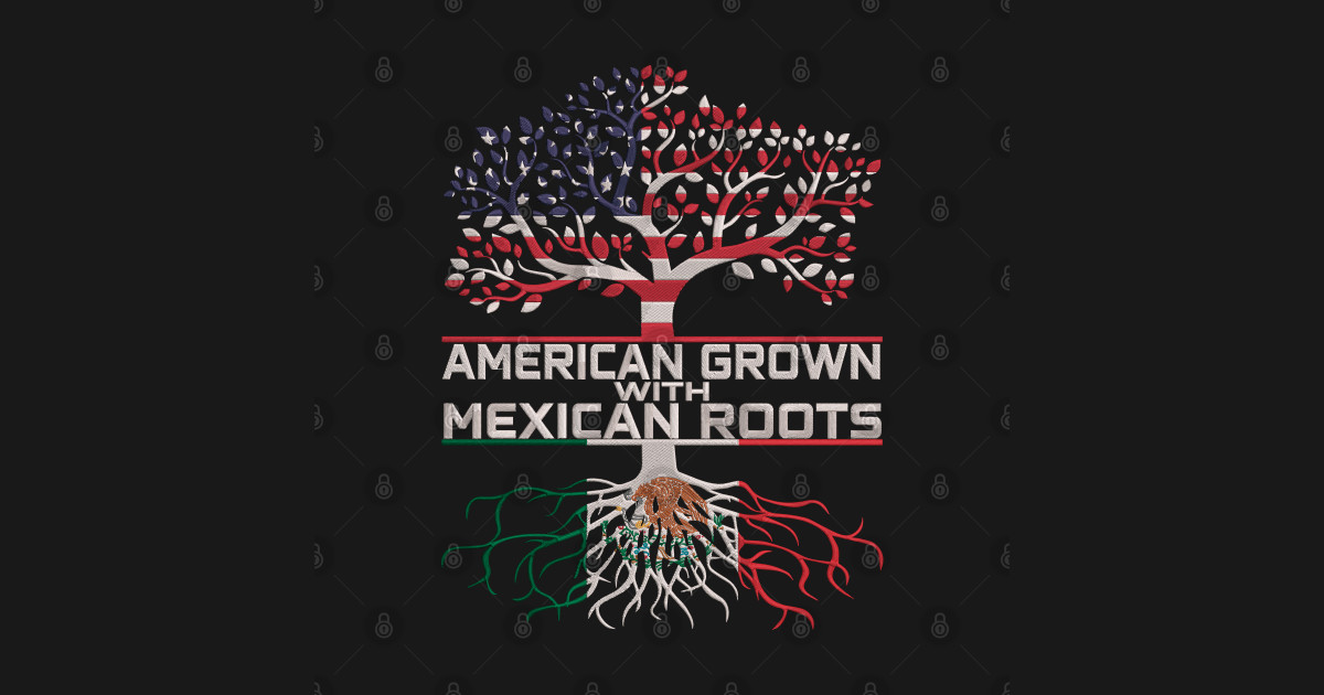 America Grown with Mexican Roots - America Grown With Mexican Roots - T ...